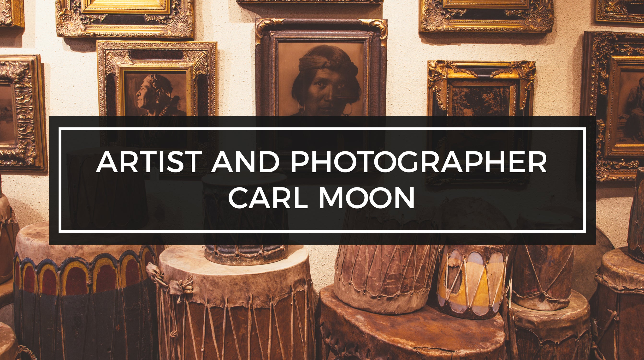 Artist and Photographer - Carl Moon — Cisco's Gallery